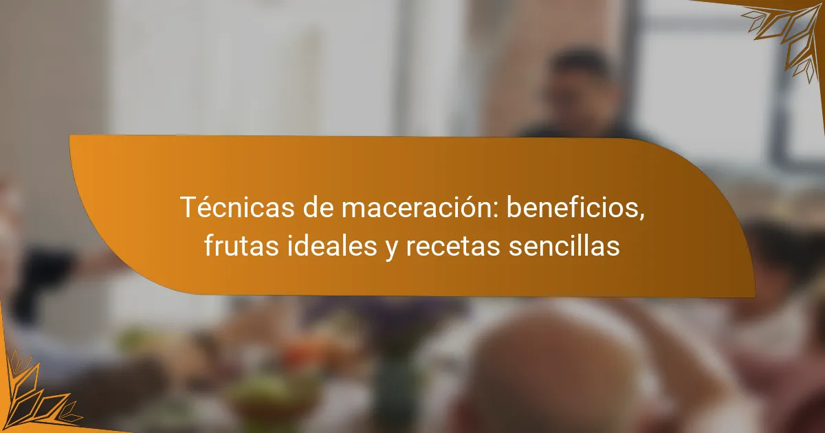 Técnicas de maceración: beneficios, frutas ideales y recetas sencillas ...